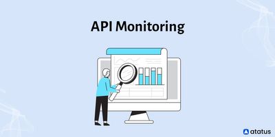 What is API Monitoring? Ways to Monitor API, Best Practices, Tools, and ...
