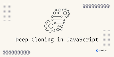 Deep Cloning - Atatus Blog - For DevOps Engineers, Web App Developers ...