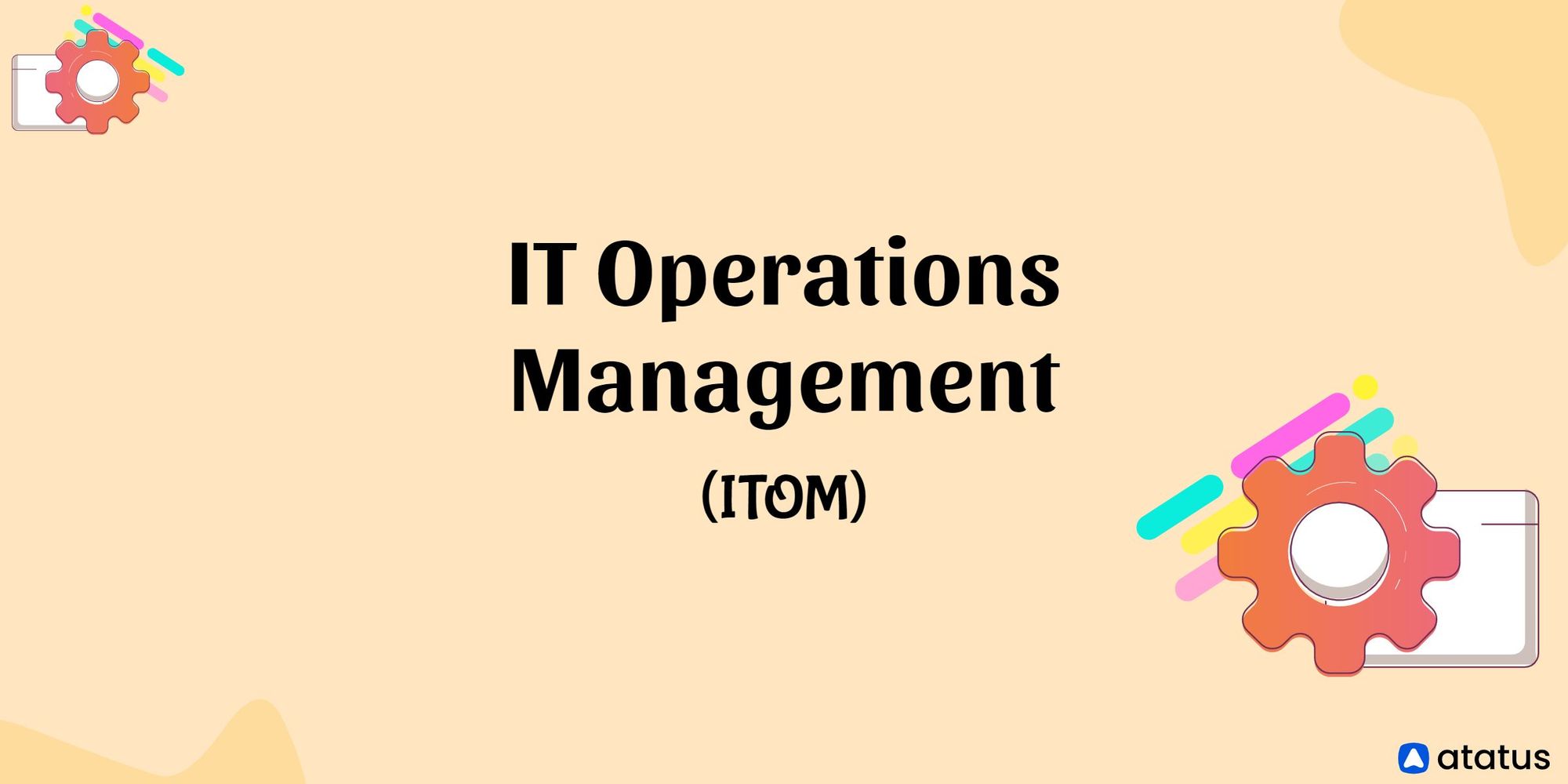 IT Operations Management (ITOM): Definition, Functions, More