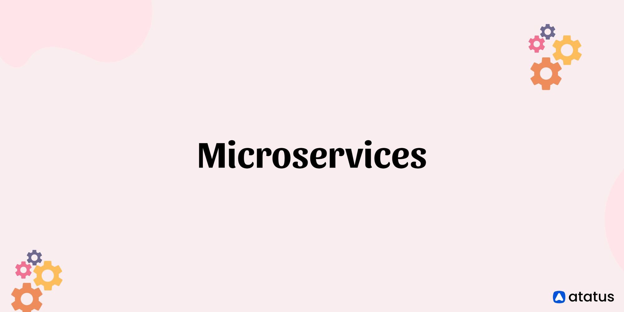 Microservices: Definition, Characteristics, Benefits & More