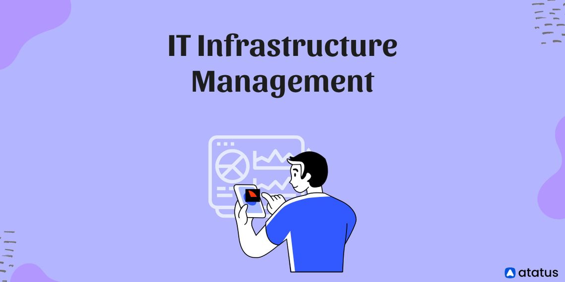 IT Infrastructure Management: Definition, Benefits and More
