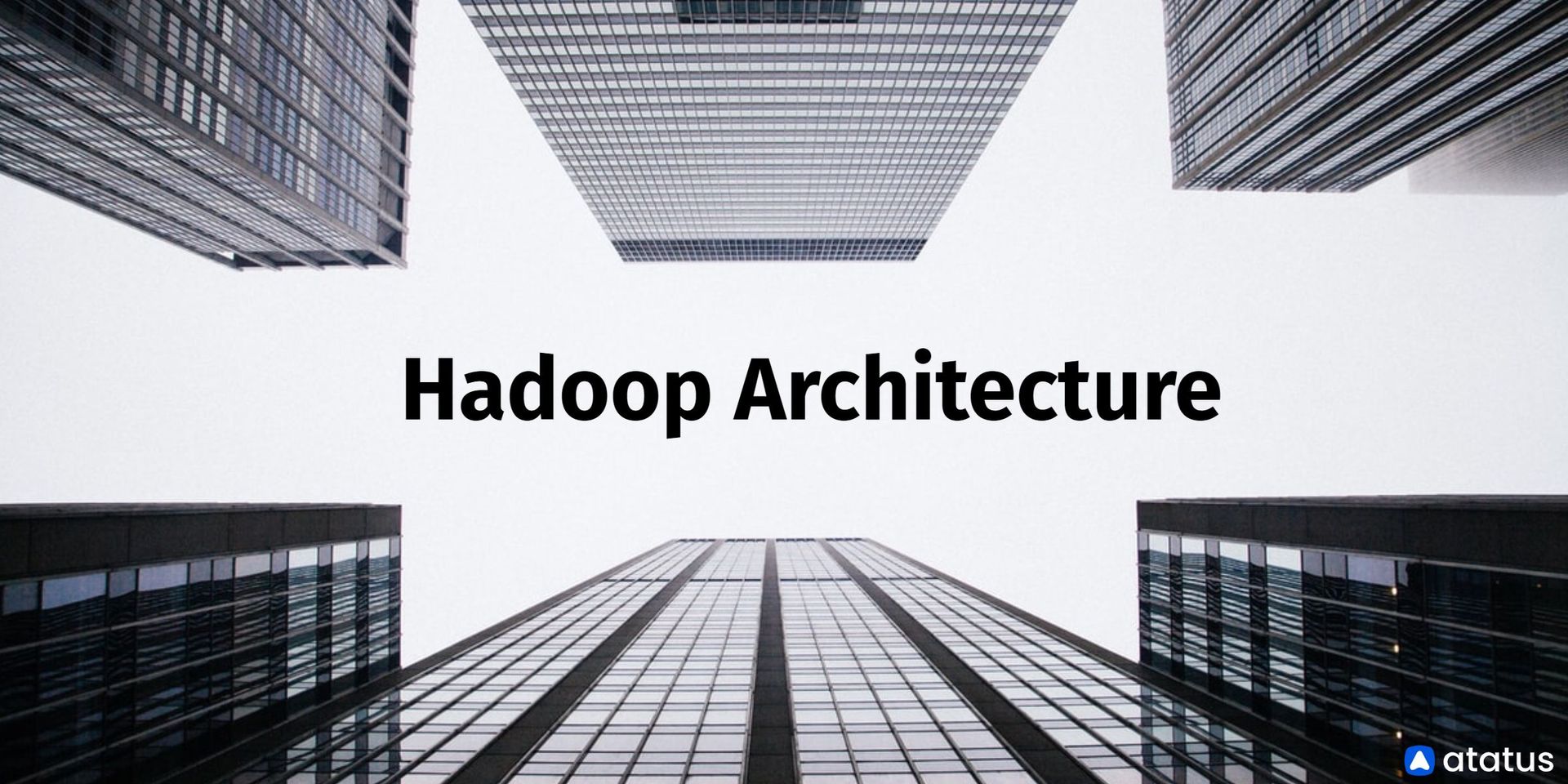 Hadoop Architecture: Definition, Components, Benefits & More
