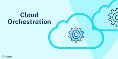 Cloud Orchestration: Definition, Models, Benefits, and More