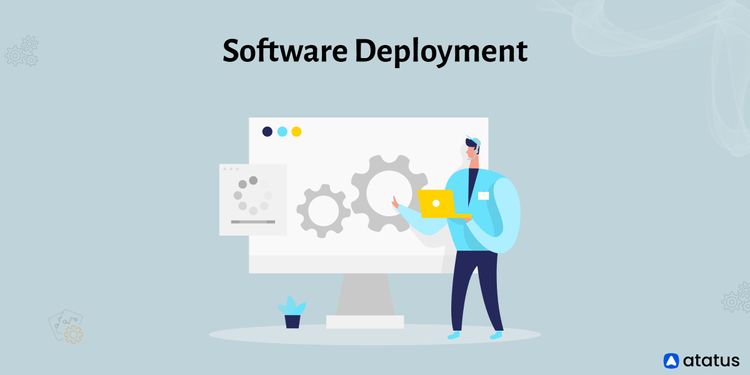 Software Deployment: Definition, Process Stages, and More